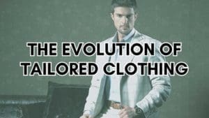 Tailored Clothing: Tracing Its Evolution Through Centuries