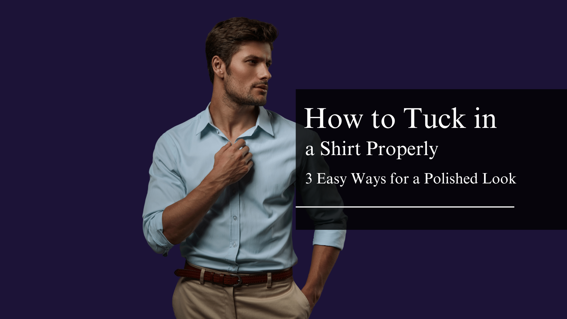 3 Ways to Tuck in a Shirt: Military, Basic & Underwear Tuck Guide